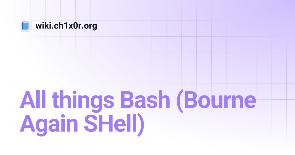 All things Bash (Bourne Again SHell) | wiki.ch1x0r.org