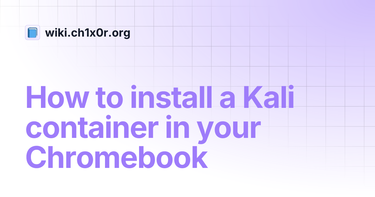 How to install a Kali container in your Chromebook | wiki.ch1x0r.org